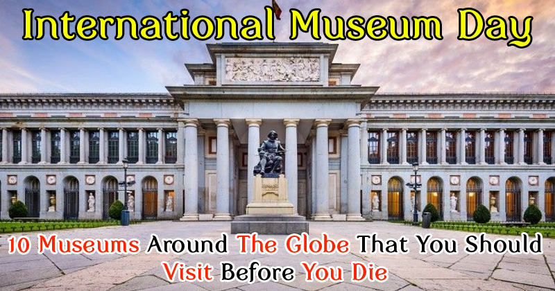 International Museum Day: 10 Museums Around The Globe That You Should ...