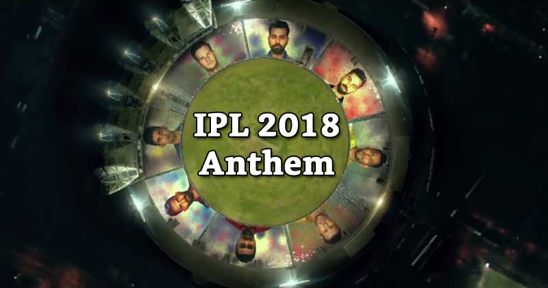 IPL 2018 Anthem Will Pump You Up For The Upcoming Season